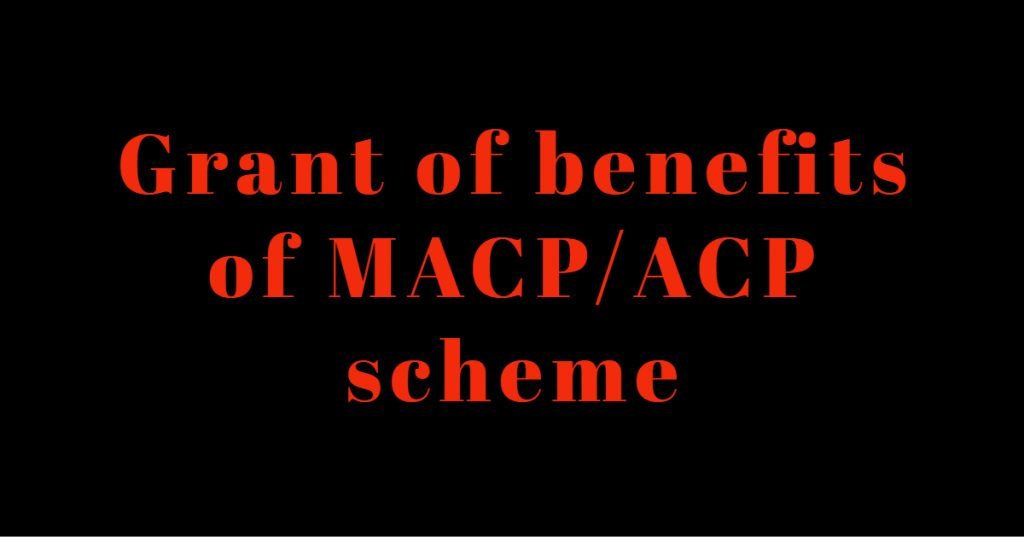 Grant of benefits of MACP/ACP scheme