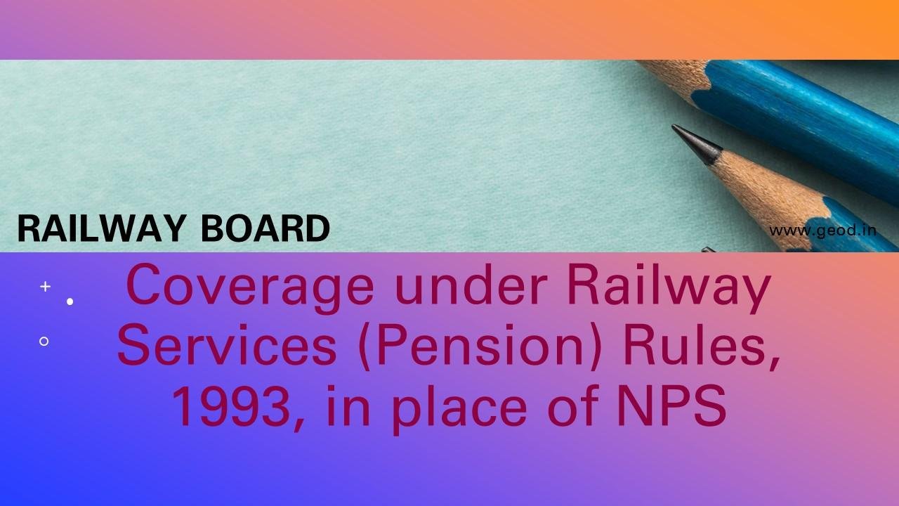 Coverage under Railway Services (Pension) Rules, 1993, in place of NPS