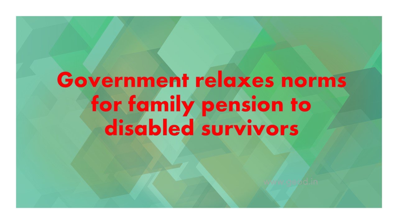 Government relaxes norms for family pension to disabled survivors
