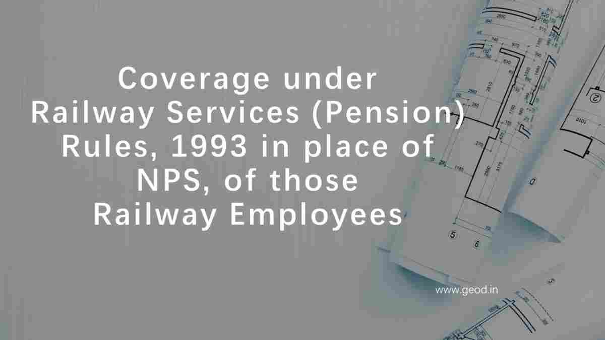 Coverage under Railway Services (Pension) Rules, 1993 in place of NPS ...
