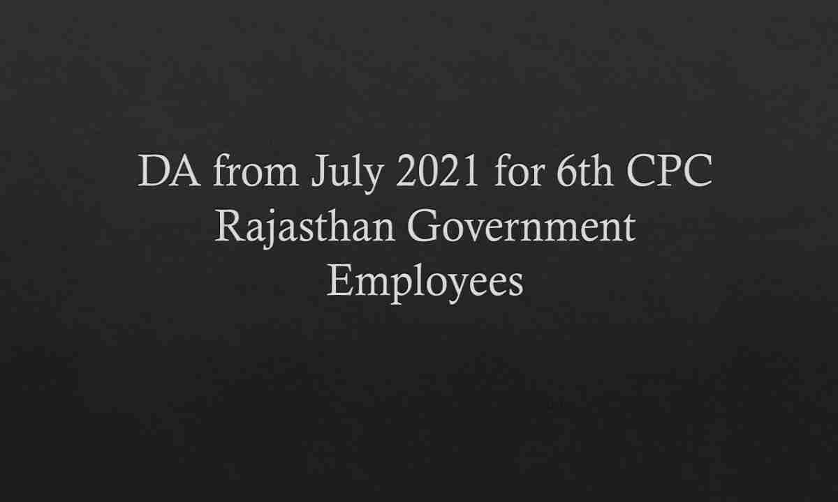 DA from July 2021 for 6th CPC Rajasthan Government Employees