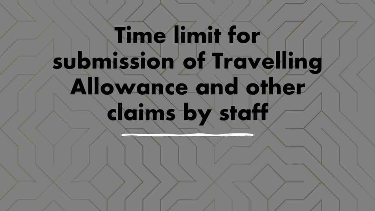 Time Limit For Submission Of Travelling Allowance And Other Claims By Staff time-limit-for-submission-of-travelling-allowance-and-other-claims-by-staff