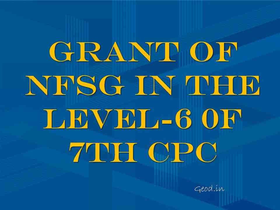 Grant Of NFSG In The Level 6 0f 7th CPC grant-of-nfsg-in-the-level-6-0f-7th-cpc